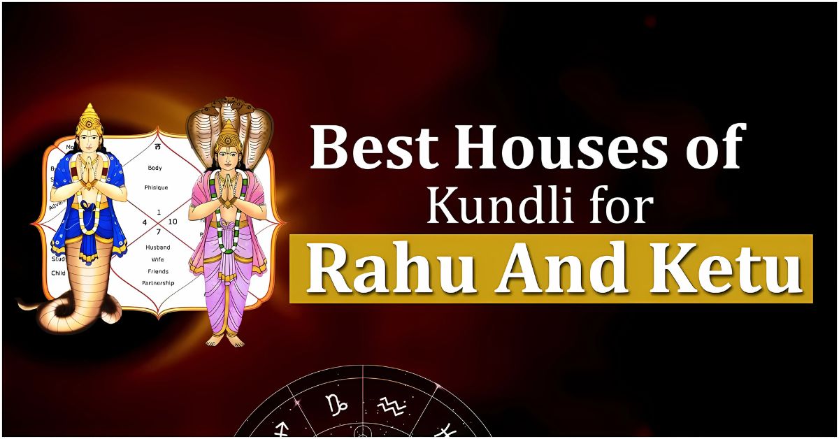 Rahu and Ketu: Positive Effects in Kundli Houses | AstroCulture
